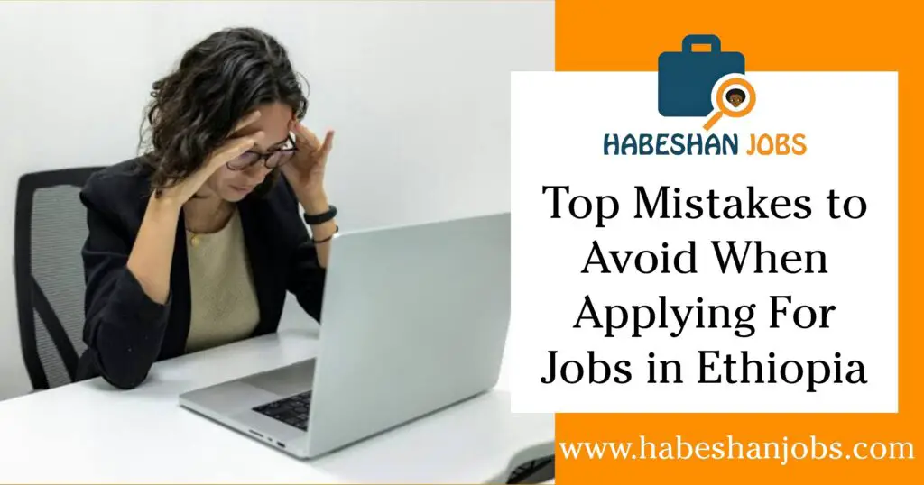Top Mistakes to Avoid When Applying for Jobs in Ethiopia